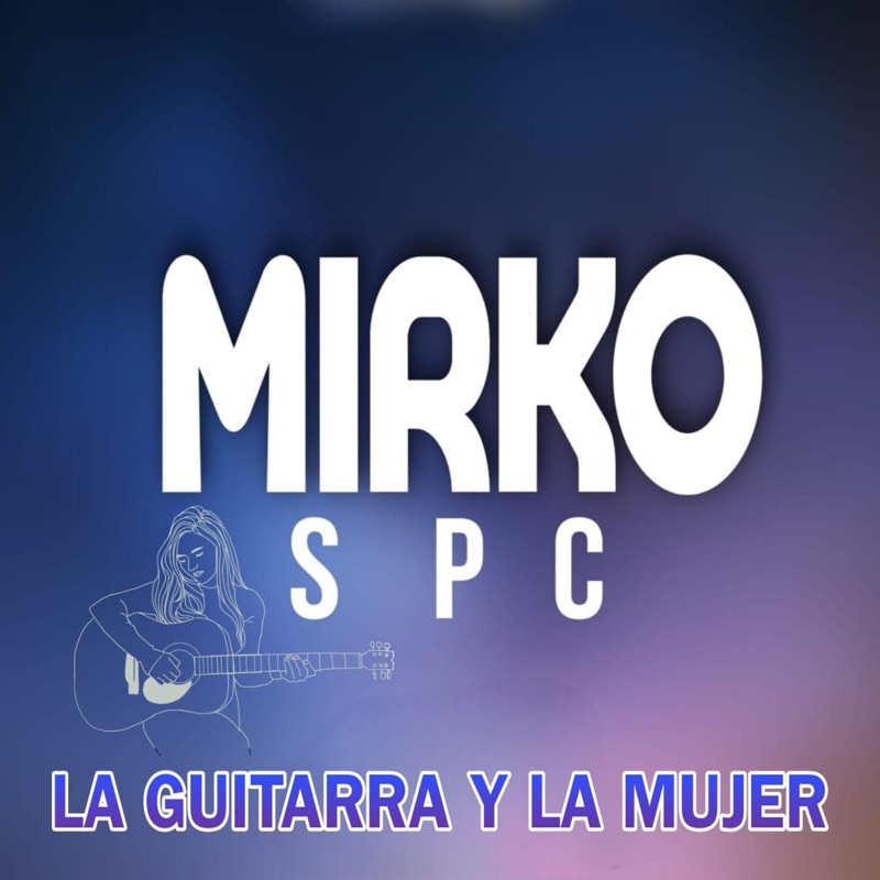 La Guitarra Y La Mujer - Mirko Spc: Song Lyrics, Music Videos & Concerts