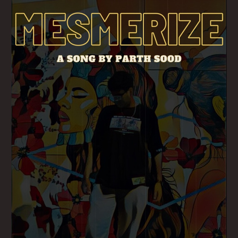 Mesmerize - Parth Sood: Song Lyrics, Music Videos & Concerts