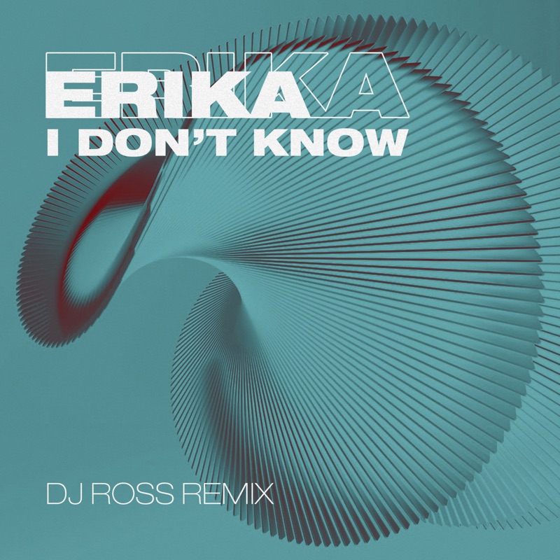 I Don't Know (DJ Ross Remix) - Erika: Song Lyrics, Music Videos & Concerts