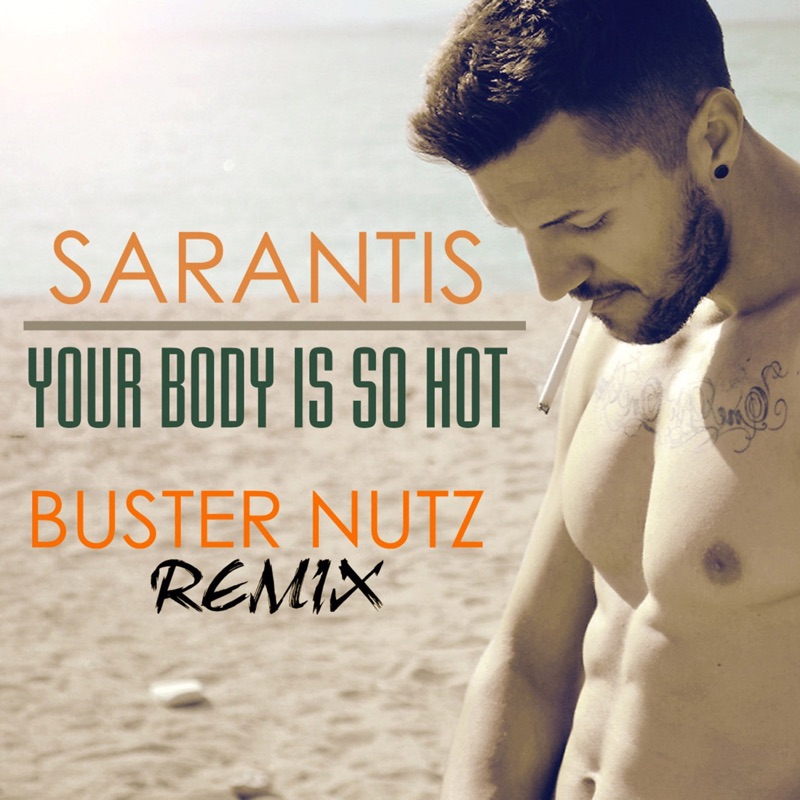 Your Body Is So Hot (Buster Nutz Remix) - Sarantis Kremizakis: Song ...