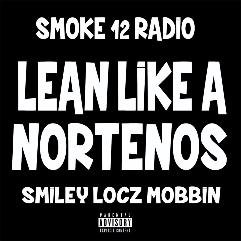 Lean Like a Norteno (feat. Smiley Locz Mobbin) - Smoke 12 Radio: Song ...