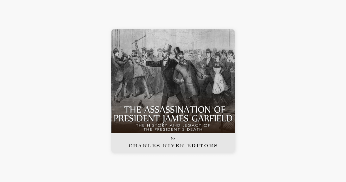 ‎The Assassination of President James Garfield: The History and Legacy ...