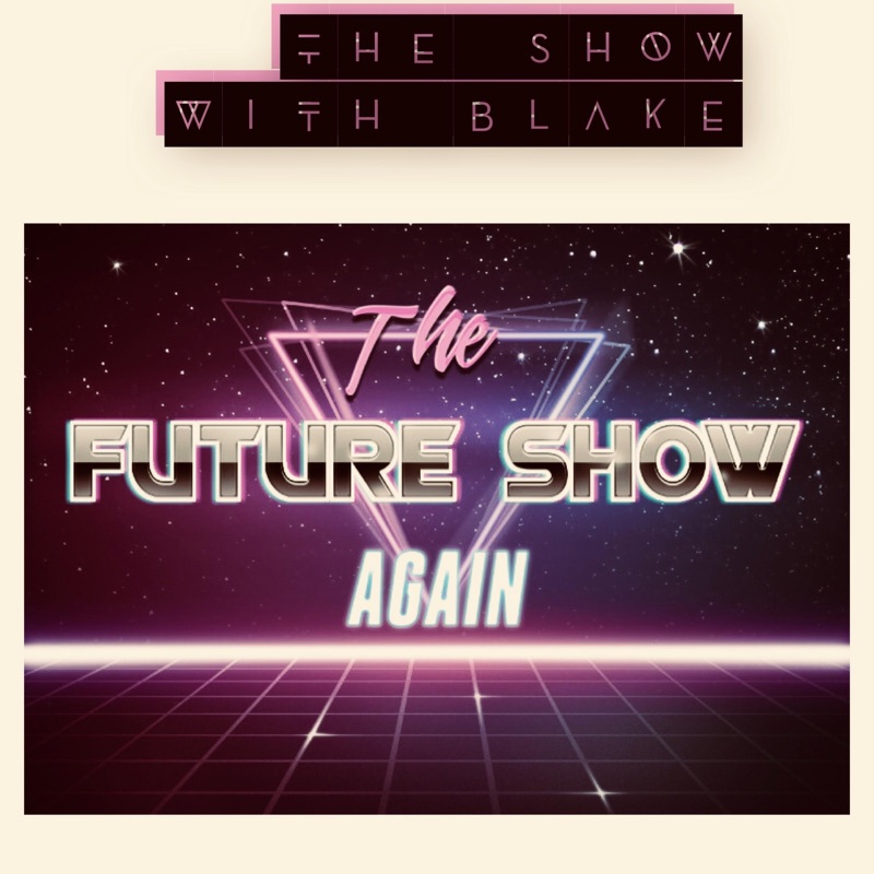 The Future Show... Again, Pt. 1 - The Show with Blake: Song Lyrics ...