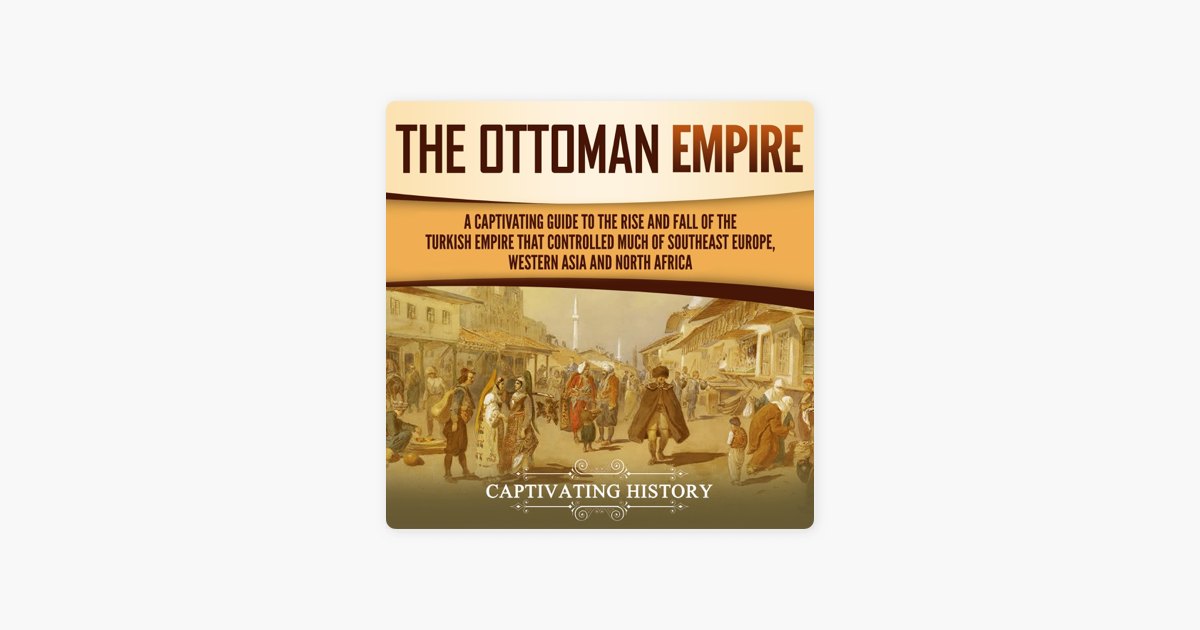 the Ottoman Empire A Captivating Guide To The Rise And Fall Of The