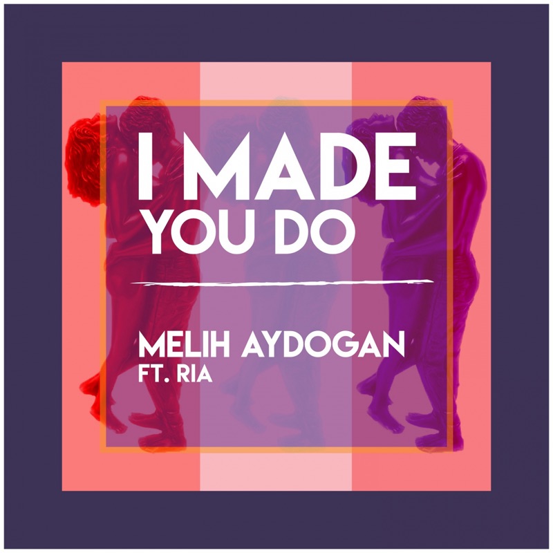 I Made You Do (feat. Ria) - Melih Aydogan: Song Lyrics, Music Videos & Concerts