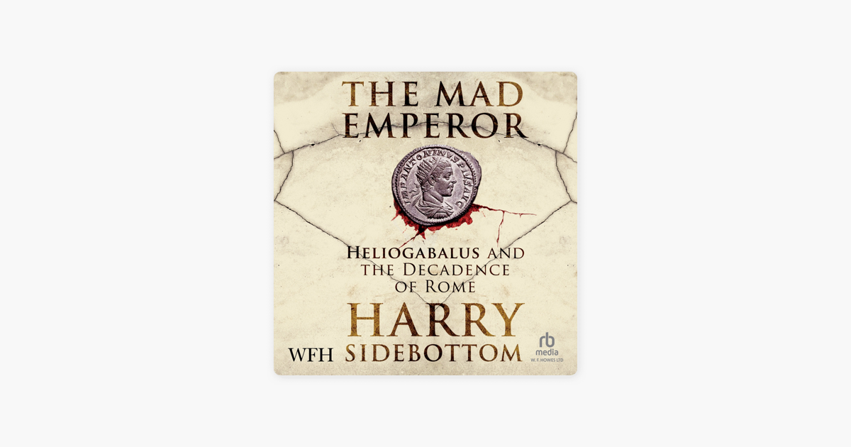 ‎The Mad Emperor : Heliogabalus and the Decadence of Rome écrit par ...