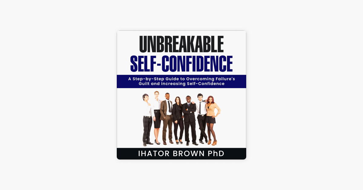‎Unbreakable Self-Confidence: A Step-by-Step Guide to Overcoming ...
