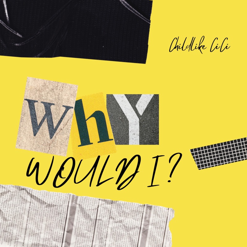 Why Would I - Childlike CiCi: Song Lyrics, Music Videos & Concerts