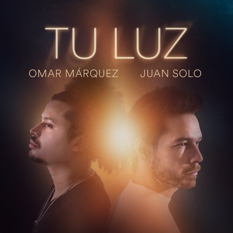 Tu Luz - Omar Márquez & Juan Solo: Song Lyrics, Music Videos & Concerts