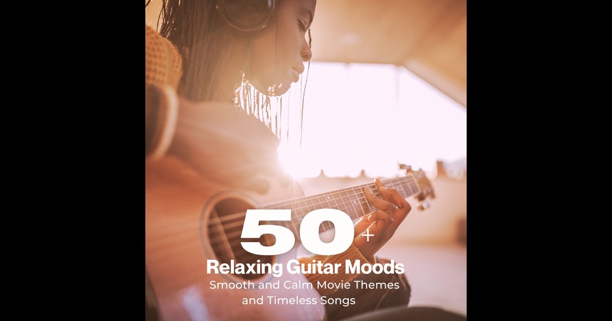 50+ Relaxing Guitar Moods (Smooth and Calm Movie Themes and Timeless ...