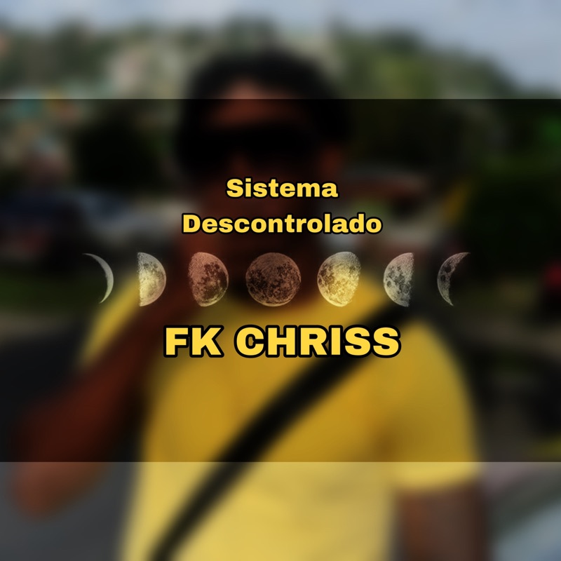 Sistema Descontrolado - FK CHRISS: Song Lyrics, Music Videos & Concerts