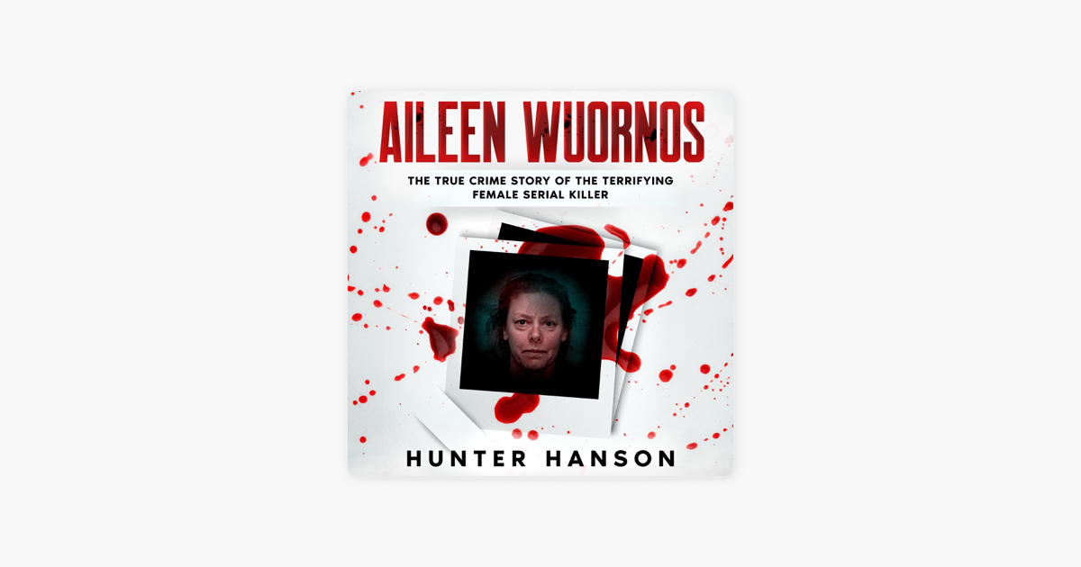 ‎Aileen Wuornos: The True Crime Story of the Terrifying Female Serial ...