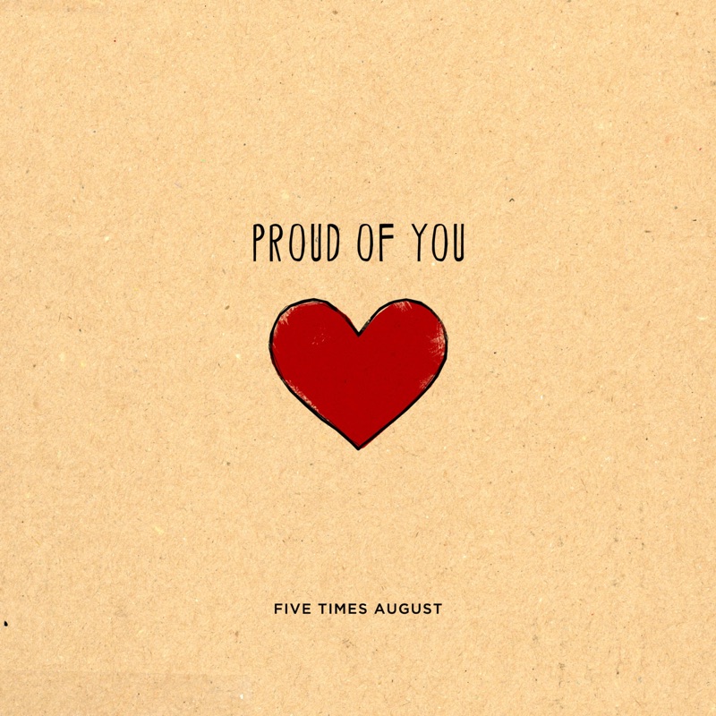 Proud of You - Five Times August: Song Lyrics, Music Videos & Concerts