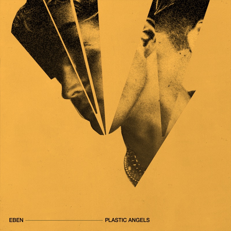 Plastic Angels - EBEN: Song Lyrics, Music Videos & Concerts