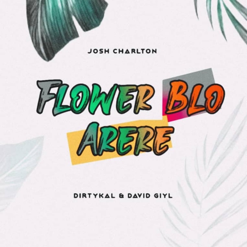 Flower Blo Arere - Josh Charlton, David Giyl & DirtyKal: Song Lyrics ...
