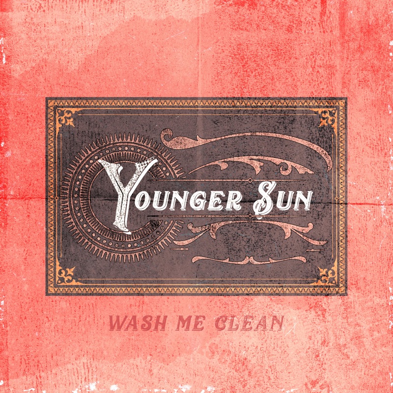 Wash Me Clean - Younger Sun: Song Lyrics, Music Videos & Concerts