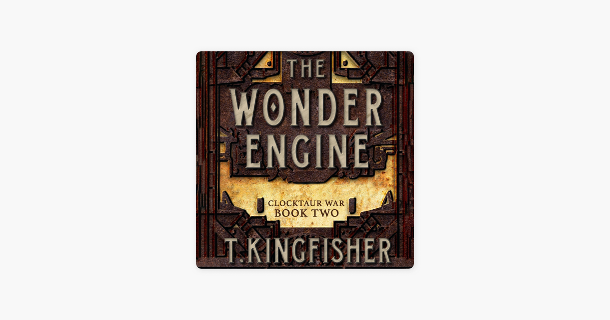 ‎The Wonder Engine: Clocktaur War, Book 2 (Unabridged) by T. Kingfisher ...