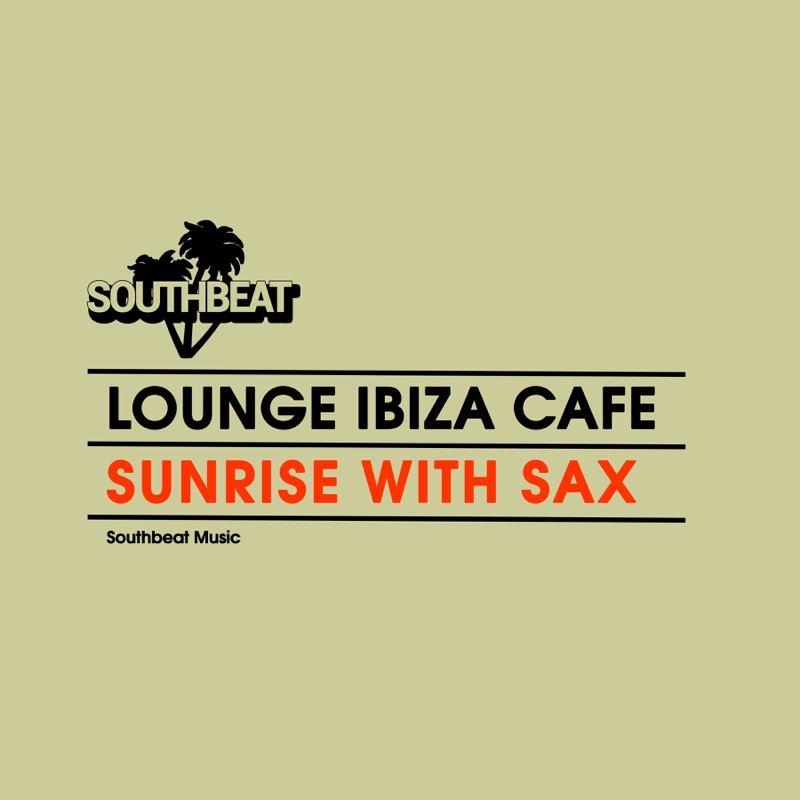 Sunrise with Sax - Lounge Ibiza Cafè: Song Lyrics, Music Videos & Concerts