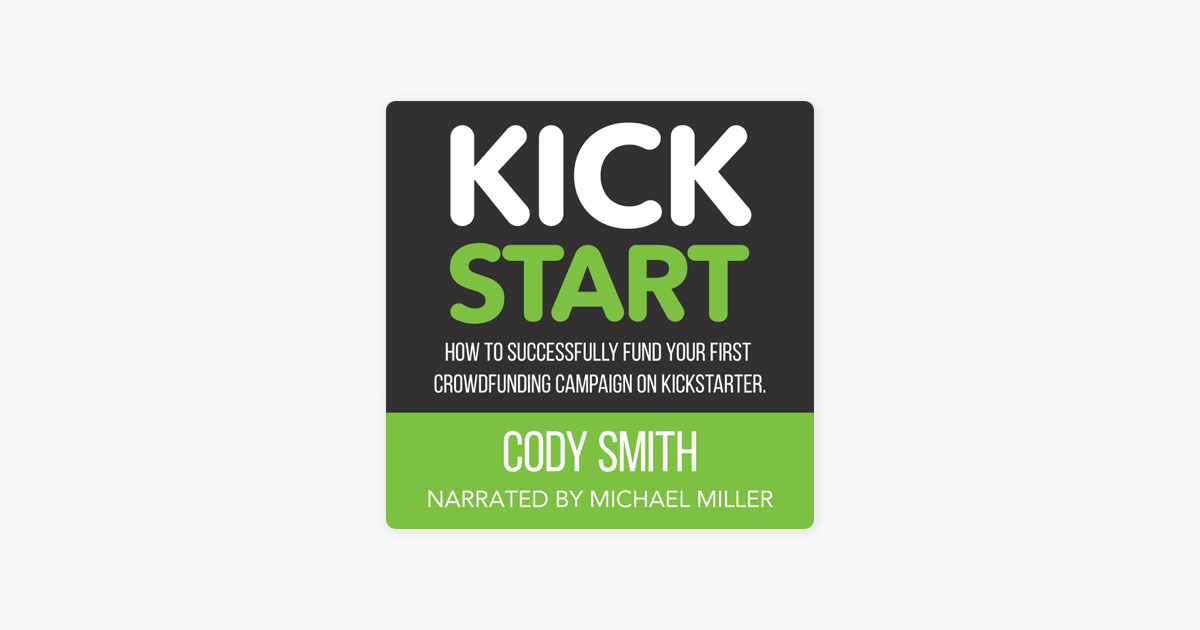 ‎Kick Start: How to Successfully Fund Your First Crowdfunding Campaign ...