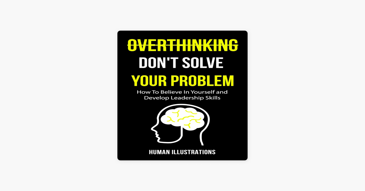 ‎Overthinking Don't Solve Your Problem: How to Believe in Yourself and Develop Leadership Skills ...