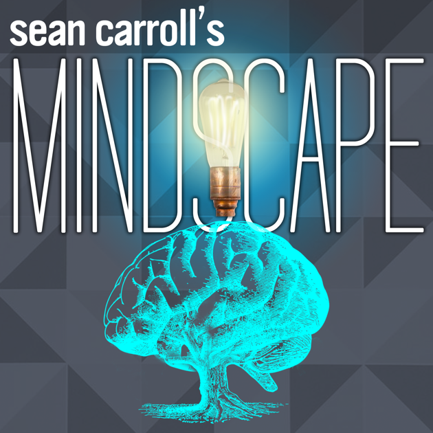 Sean Carroll's Mindscape: Science, Society, Philosophy, Culture, Arts ... Sean Carroll's Mindscape: Science, Society, Philosophy, Culture, Arts ...