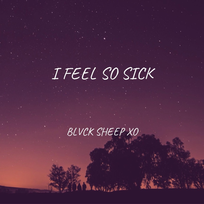 I Feel So Sick - Blvck Sheep XO: Song Lyrics, Music Videos & Concerts