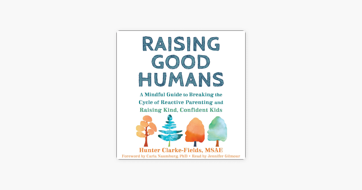 ‎Raising Good Humans: A Mindful Guide to Breaking the Cycle of Reactive ...
