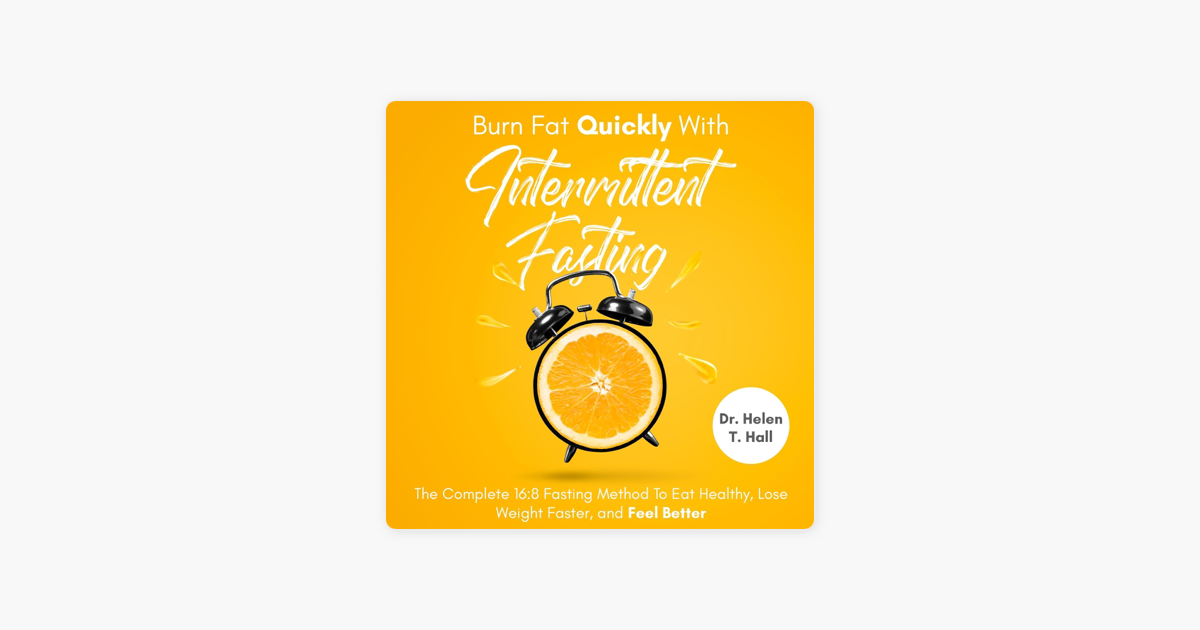 ‎Burn Fat Quickly with Intermittent Fasting: The Complete 16:8 Fasting ...
