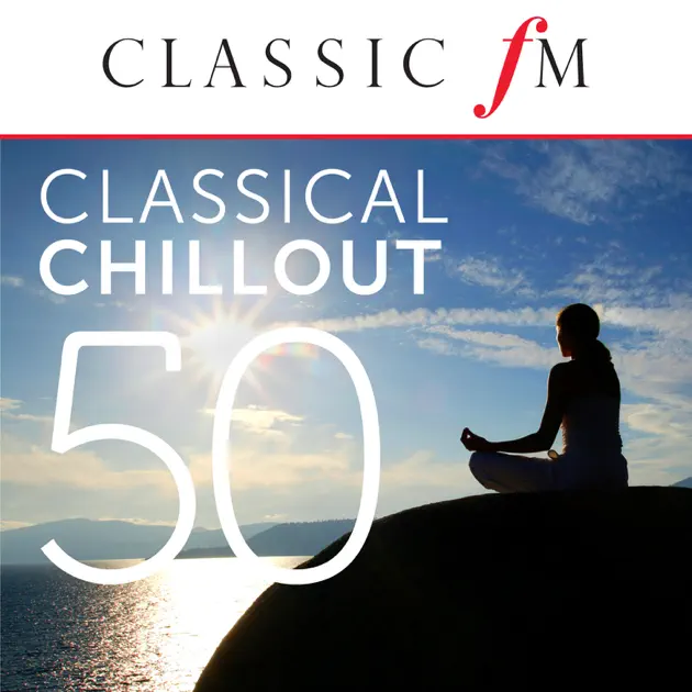 ‎50 Classical Chillout (By Classic FM) by Various Artists — Apple Music ...