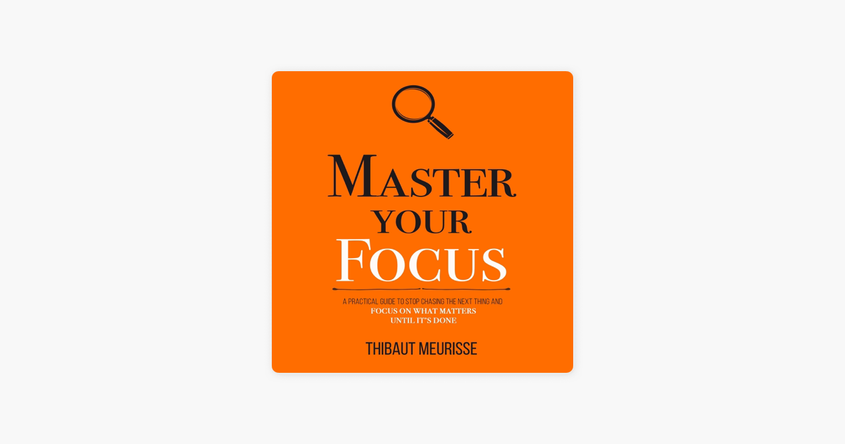 ‎Master Your Focus: A Practical Guide to Stop Chasing the Next Thing ...