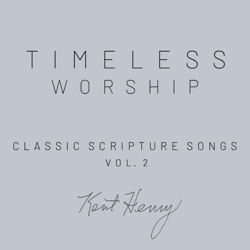 Kent Henry - Timeless Worship: Classic Scripture Songs, Vol. 2 (2020 ...