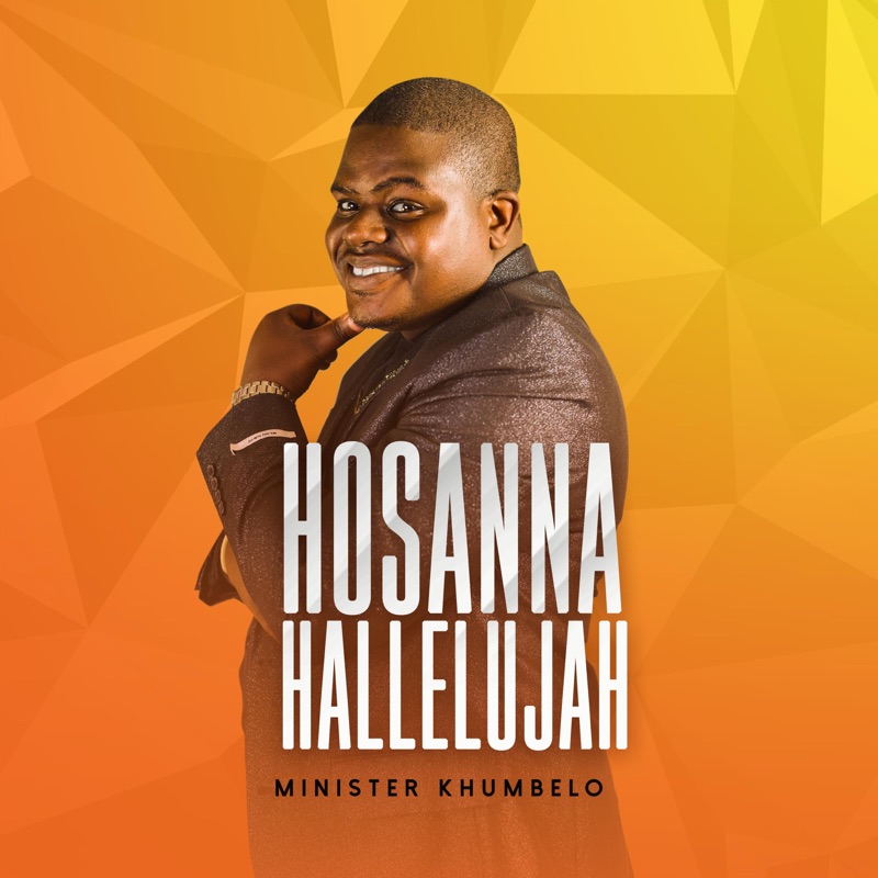 Hosanna Hallelujah - Minister Khumbelo: Song Lyrics, Music Videos ...