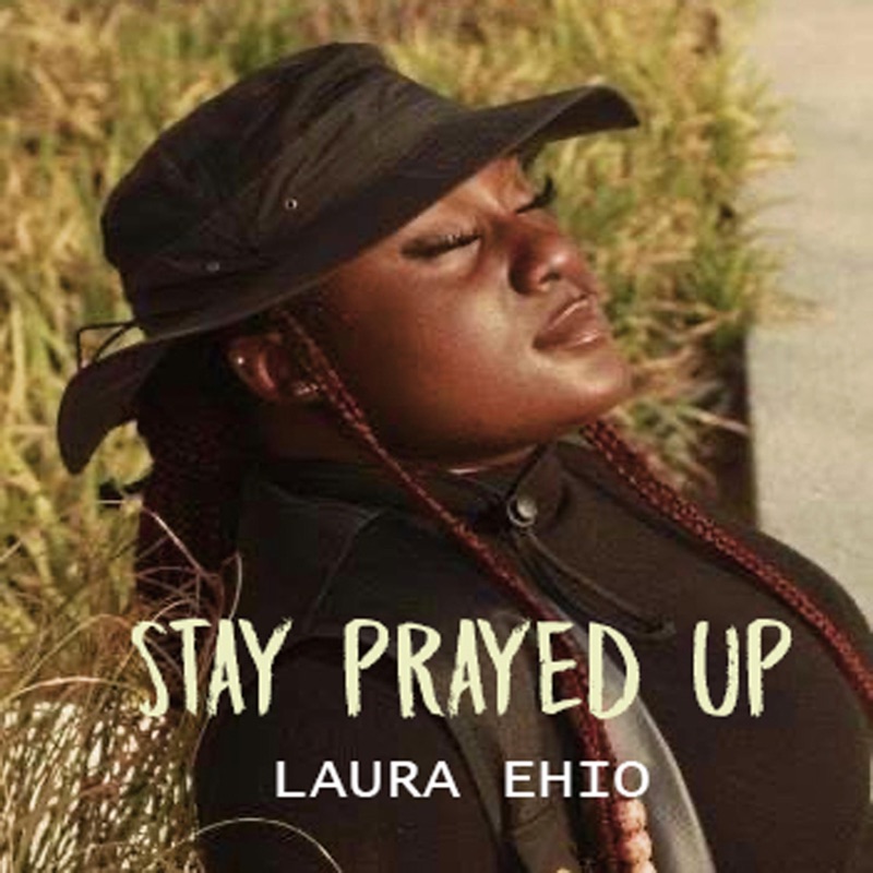 Stay Prayed Up - Laura Ehio: Song Lyrics, Music Videos & Concerts