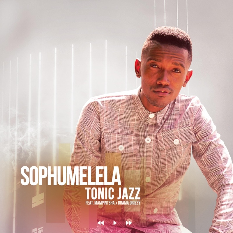 Sophumelela (feat. Mampintsha & Drama Drizzy) - Tonic Jazz: Song Lyrics, Music Videos & Concerts
