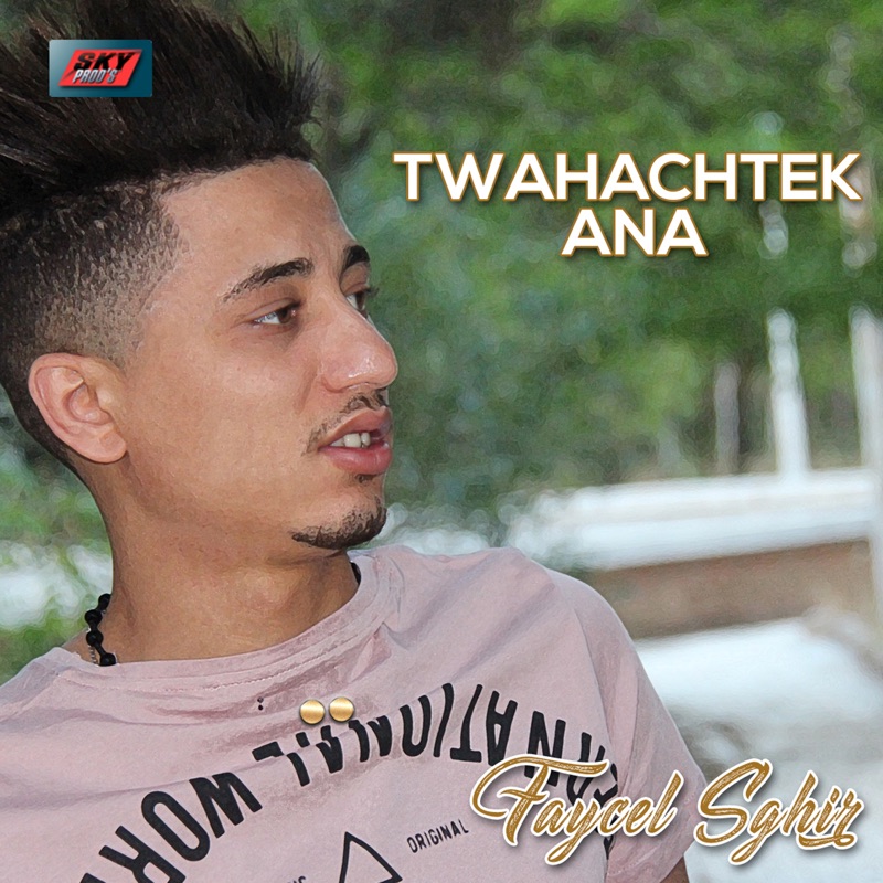 Twahachtek ana - Faycel Sghir: Song Lyrics, Music Videos & Concerts