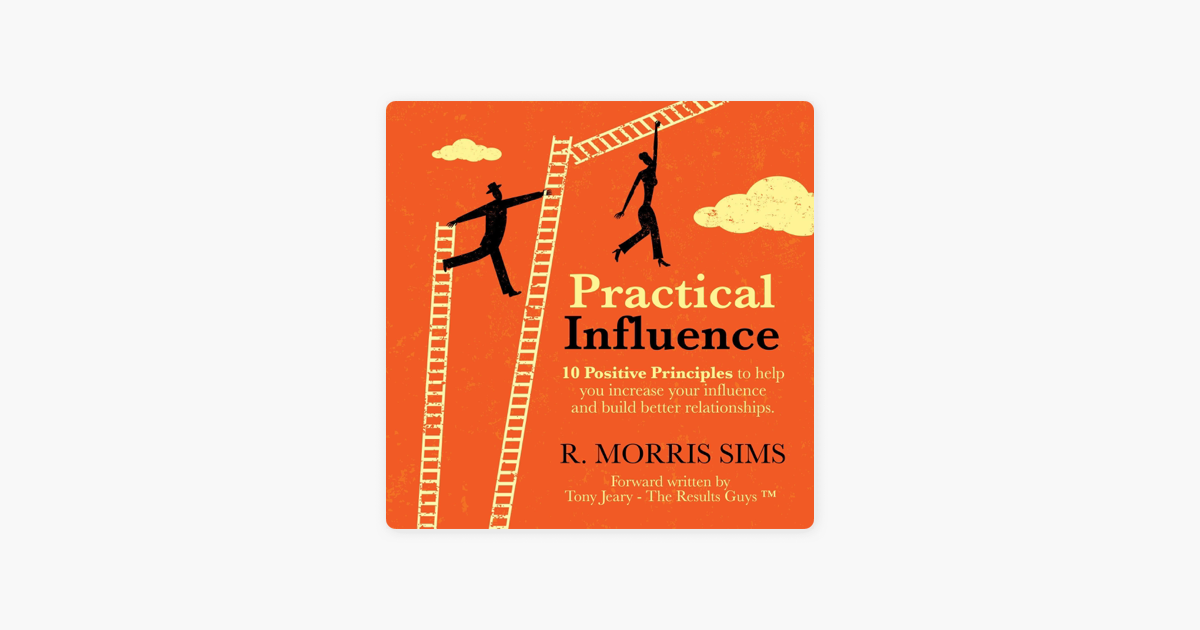 ‎Practical Influence: 10 Positive Principles to Help You Increase Your ...