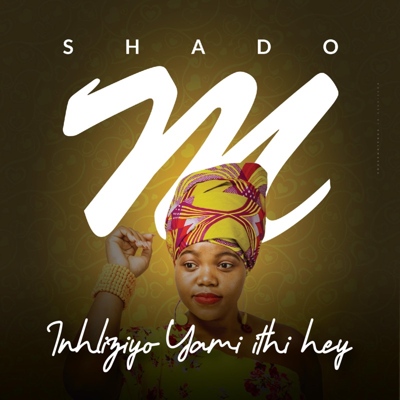 Inhliziyo Yami Ithi Hey - Shado M: Song Lyrics, Music Videos & Concerts