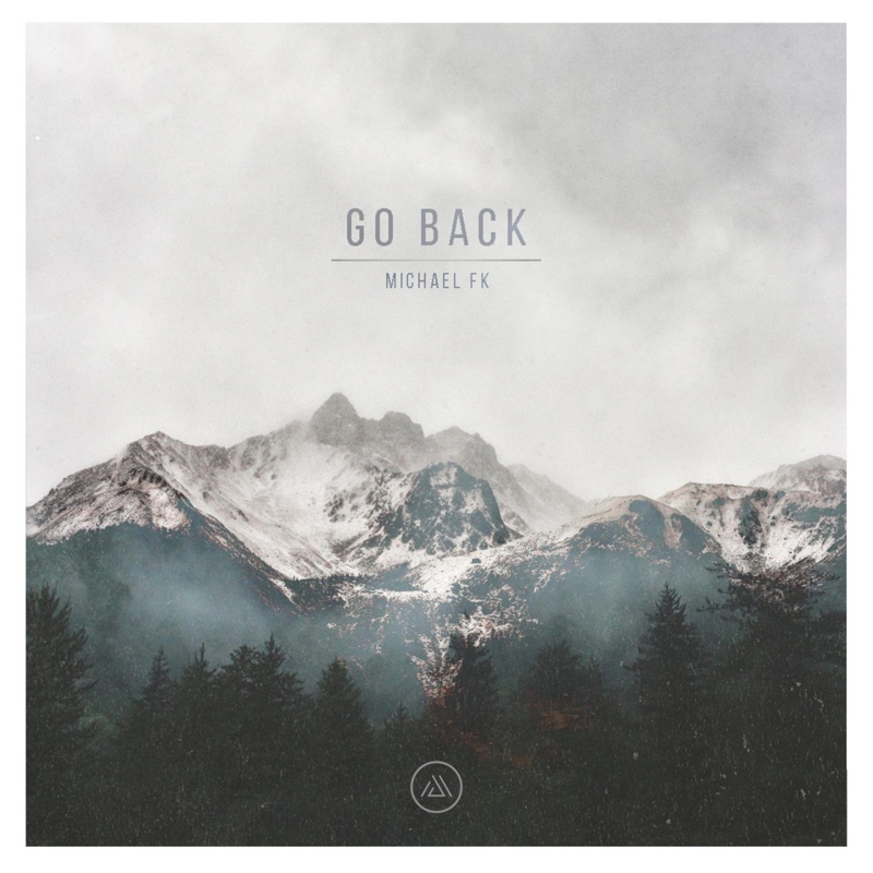 Go Back - Michael FK: Song Lyrics, Music Videos & Concerts