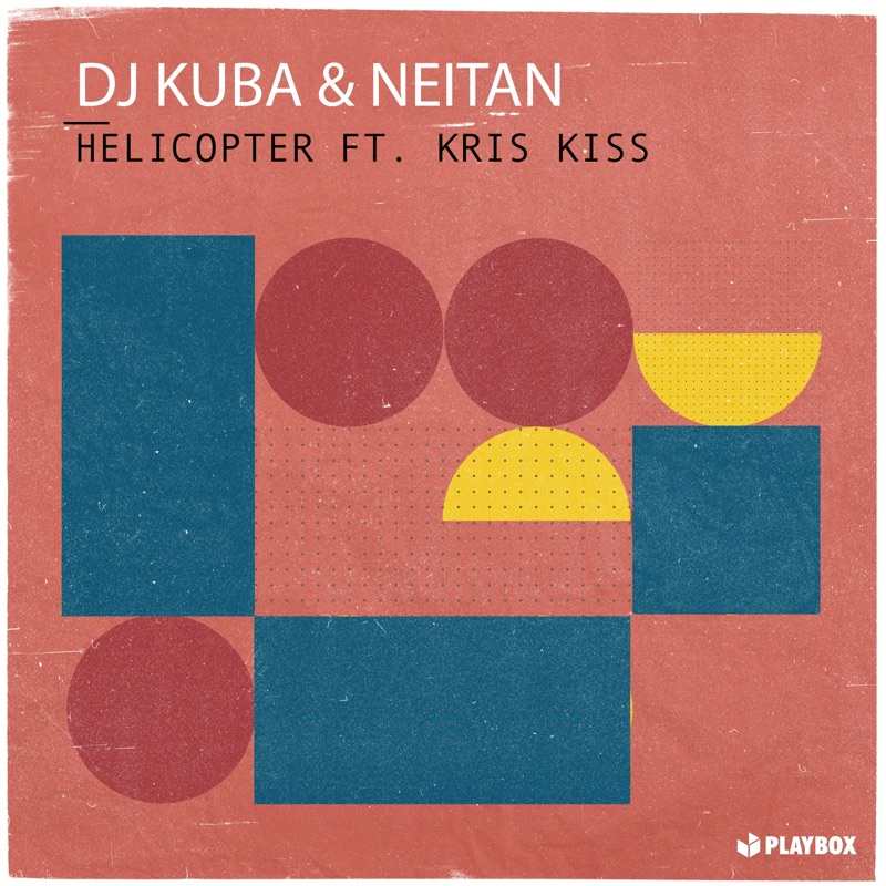 Helicopter Feat Kris Kiss Dj Kuba And Neitan Song Lyrics Music Videos And Concerts