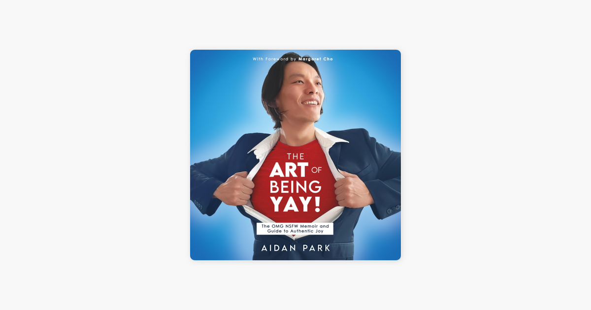 ‎The Art of Being Yay!: The OMG NSFW Memoir and Guide to Authentic Joy (Unabridged) by Aidan ...