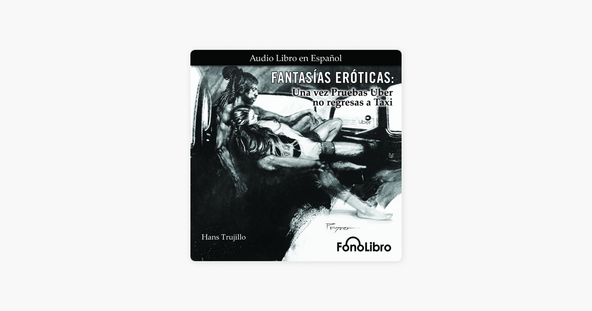 fantasías Eróticas Una Vez Pruebas Uber No Regresas A Taxi Hans Trujillo Livre Audio