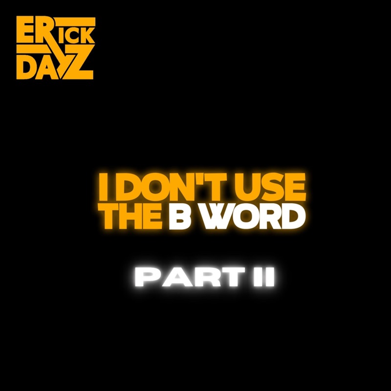 I Don't Use the B Word (Part II) - Erick Dayz: Song Lyrics, Music ...