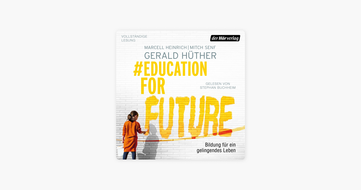 ‎#EducationForFuture: Bildung für ein gelingendes Leben by Gerald Hüther, Marcell Heinrich ...