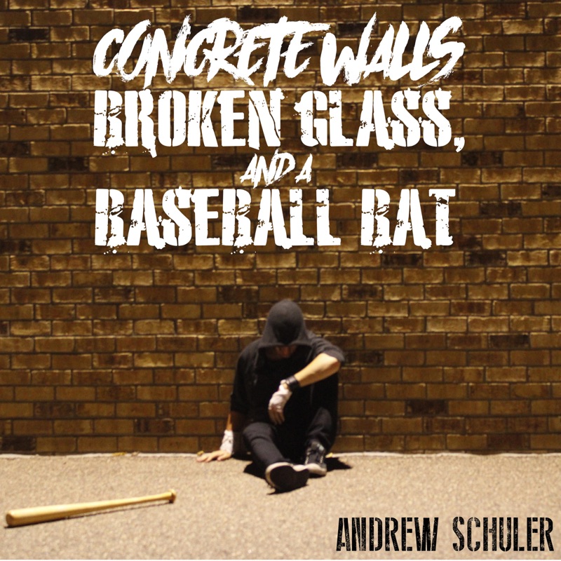 Concrete Walls, Broken Glass, And a Baseball Bat - Andrew Schuler: Song ...