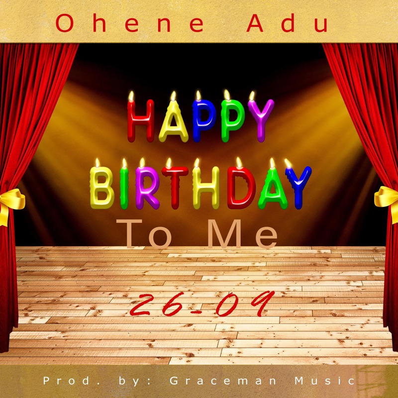 Happy Birthday To Me - Ohene Adu: Song Lyrics, Music Videos & Concerts