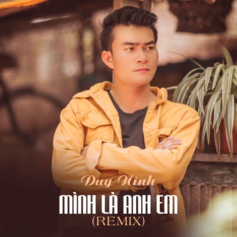 Mình Là Anh Em (Remix) - Duy Ninh: Song Lyrics, Music Videos & Concerts
