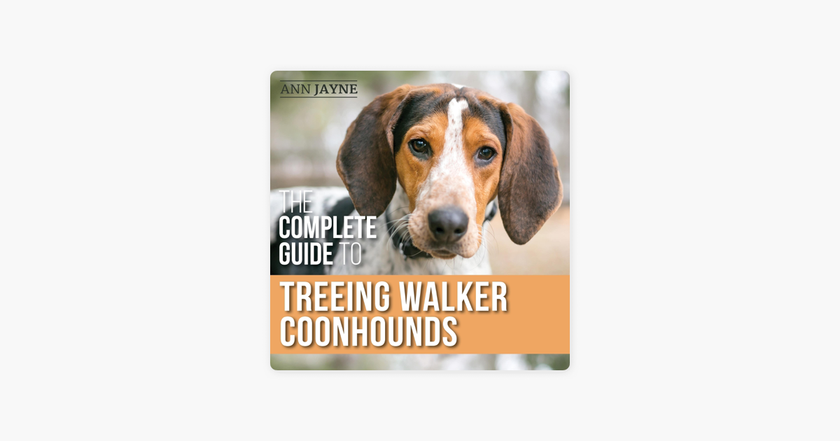 ‎The Complete Guide to Treeing Walker Coonhounds: Finding, Raising ...