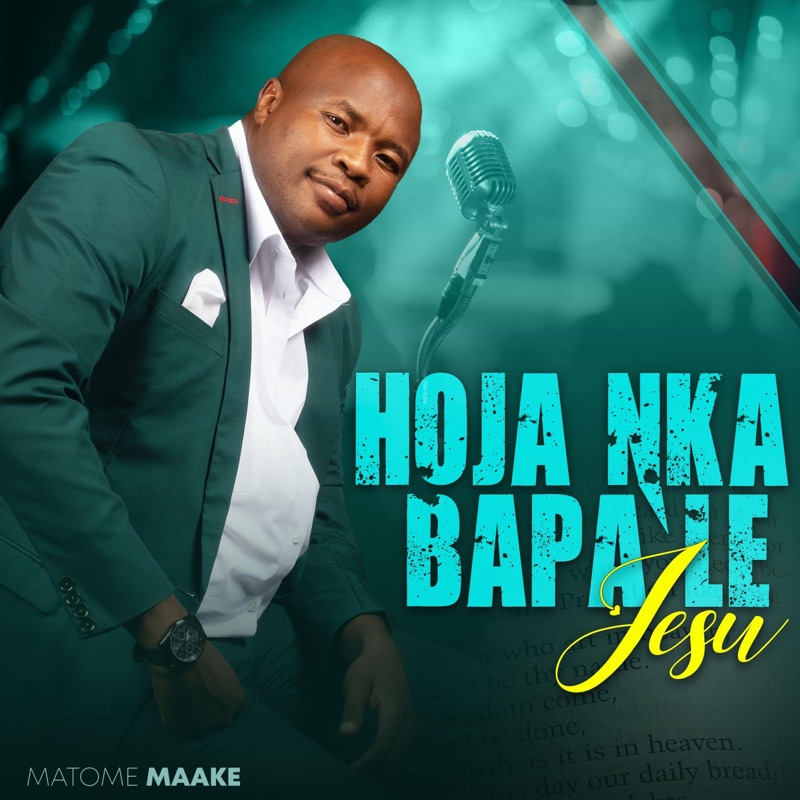 Hoja Nka Bapa Le Jesu - MATOME MAAKE: Song Lyrics, Music Videos & Concerts