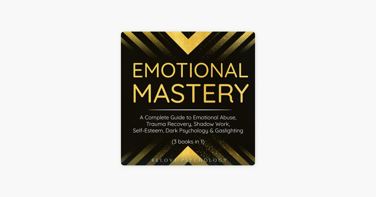 ‎Emotional Mastery: A Complete Guide to Emotional Abuse, Trauma ...