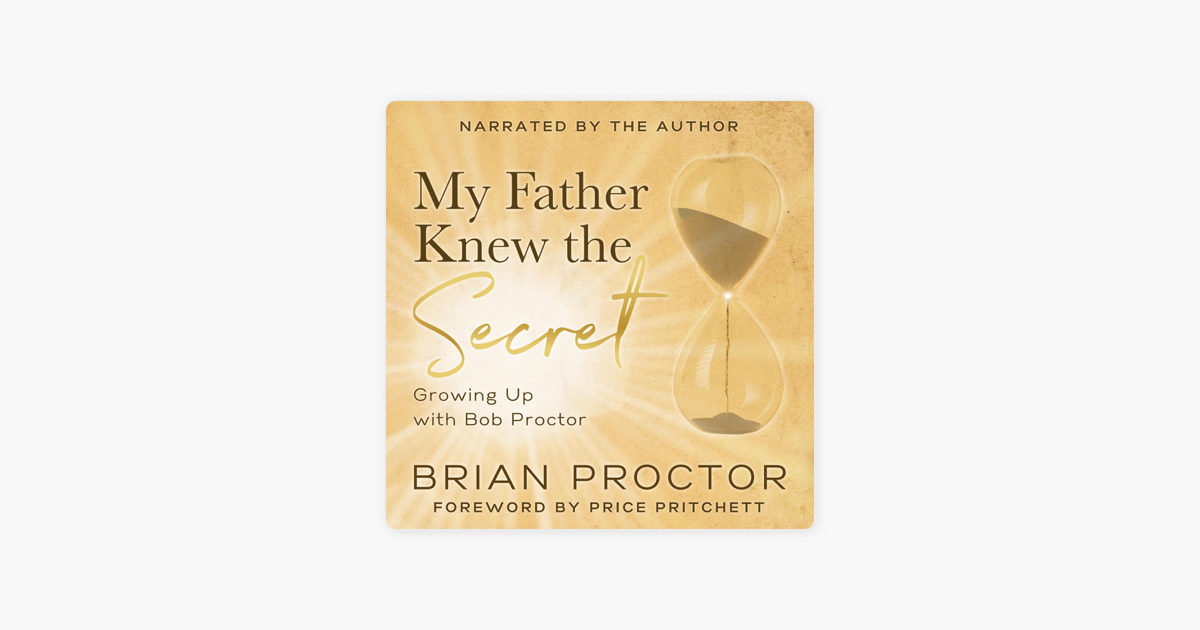 ‎My Father Knew the Secret: Growing Up with Bob Proctor (Unabridged) by Brian Proctor on Apple Books